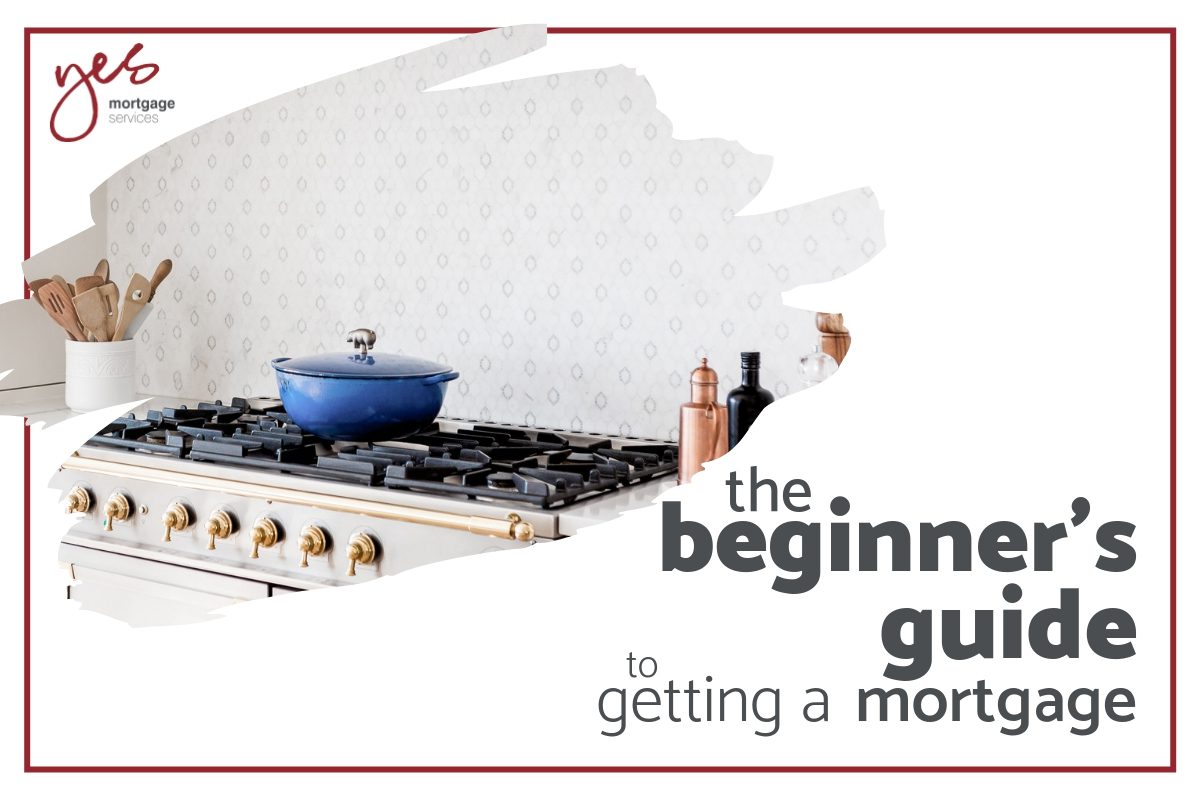 The beginner’s guide to getting a mortgage | Yes Mortgage Services